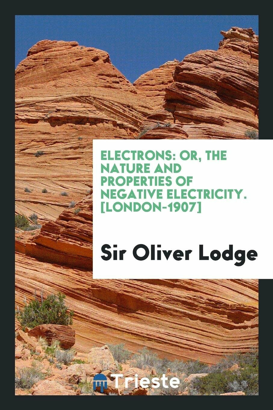 Electrons. Or, The Nature and Properties of Negative Electricity