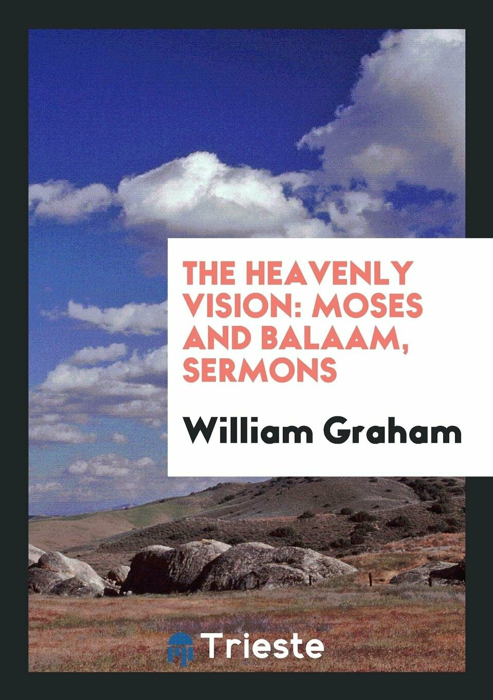 The heavenly vision. Moses and Balaam, sermons