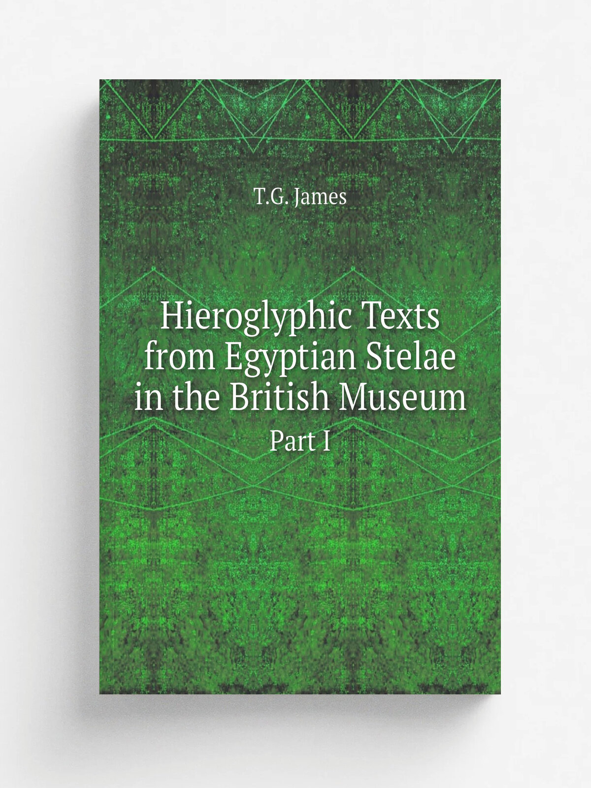 Hieroglyphic Texts from Egyptian Stelae in the British Museum. Part I | T.G. James | 1911 | SOLD AT THE BRITISH MUSEUM; AND AT LONGMANS & Co, 39, P…