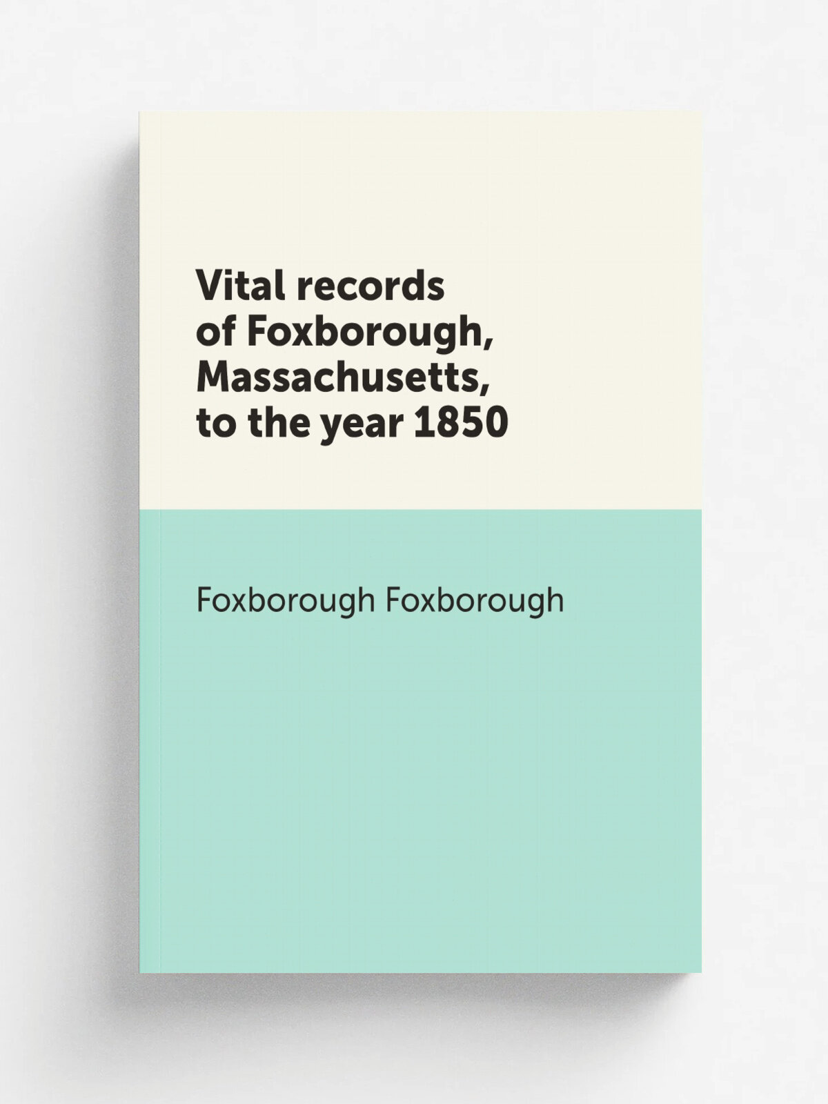 Vital records of Foxborough, Massachusetts, to the year 1850 | Foxborough Foxborough | Репринт