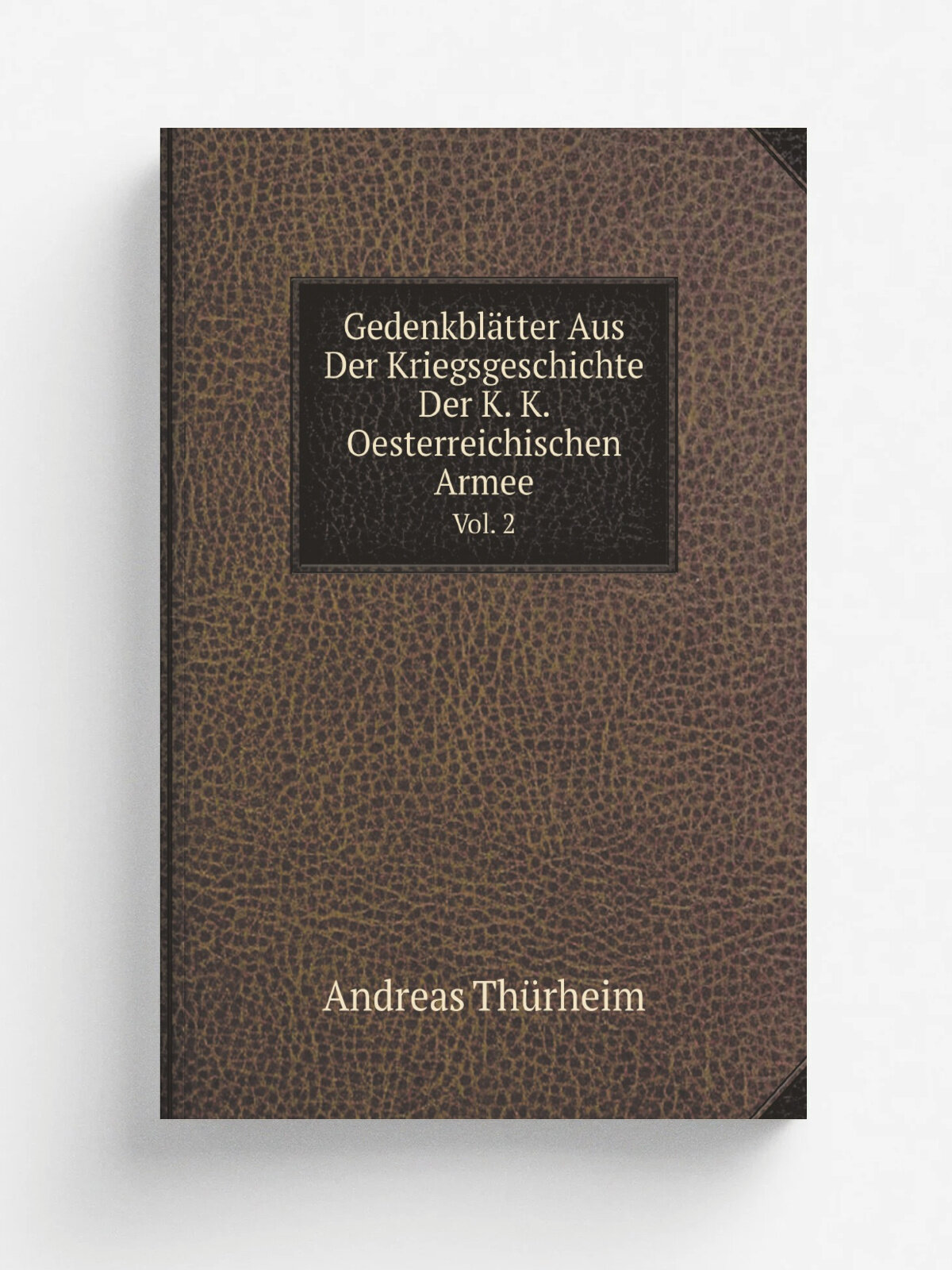 Gedenkbl.tter Aus Der Kriegsgeschichte Der K. K. Oesterreichischen Armee (German Edition). Vol. 2