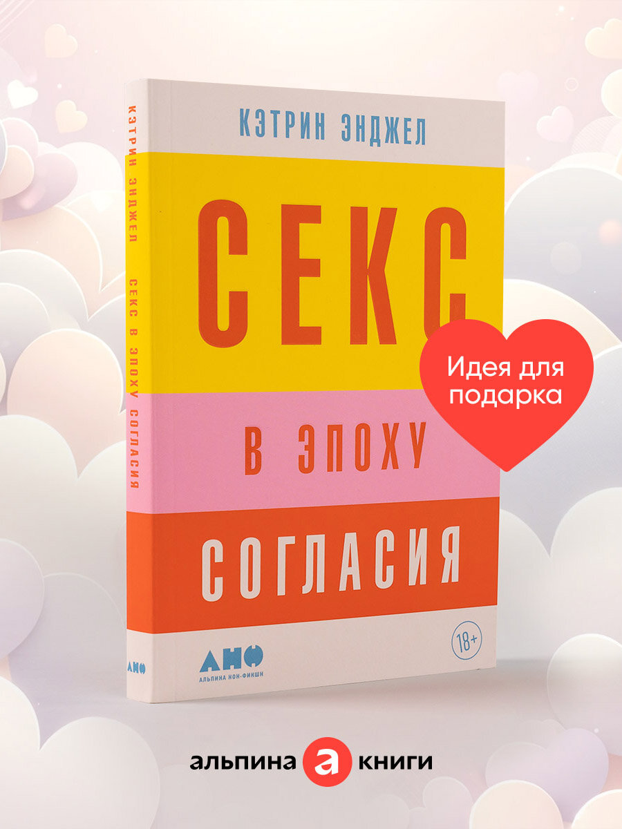 Секс в эпоху согласия / Научно-популярная литература. Публицистика / Кэтрин Энджел