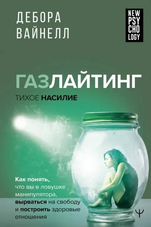 Практическое руководство АСТ Газлайтинг - тихое насилие. Как понять, что вы в ловушке манипулятора, вырваться на свободу и построить здоровые отношения Вайнелл Дебора, 2023