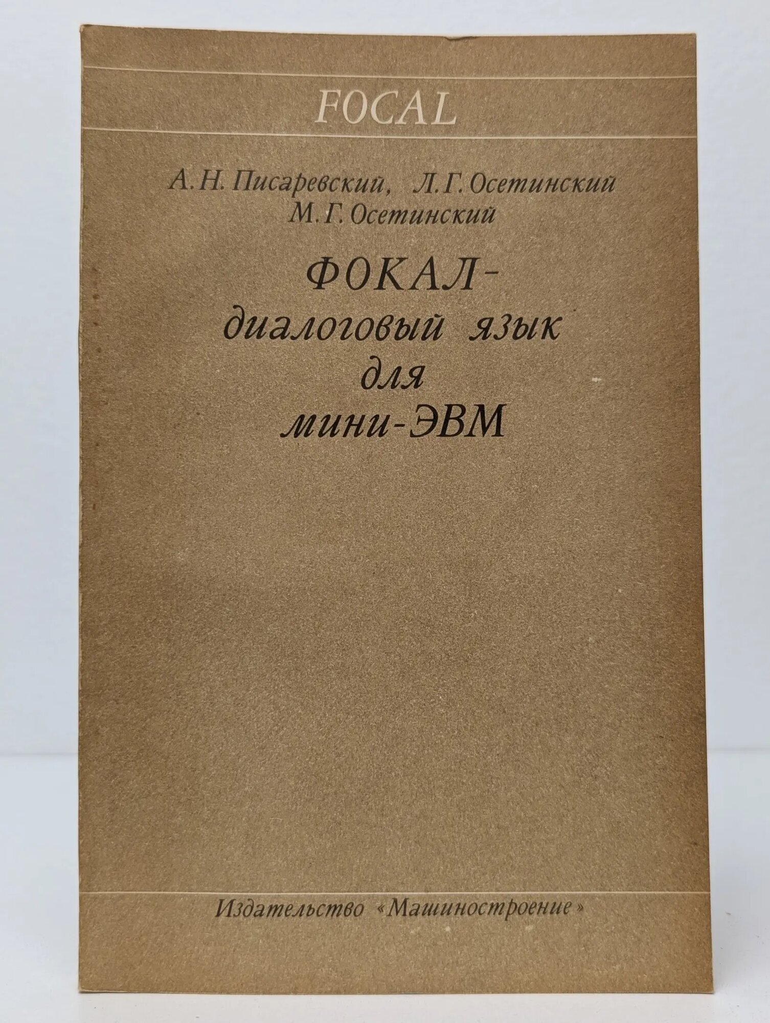 Фокал - диалоговый язык для мини-ЭВМ Писаревский Александр Николаевич, Осетинский Лев Георгиевич, Осетинский Михаил Георгиевич 1985