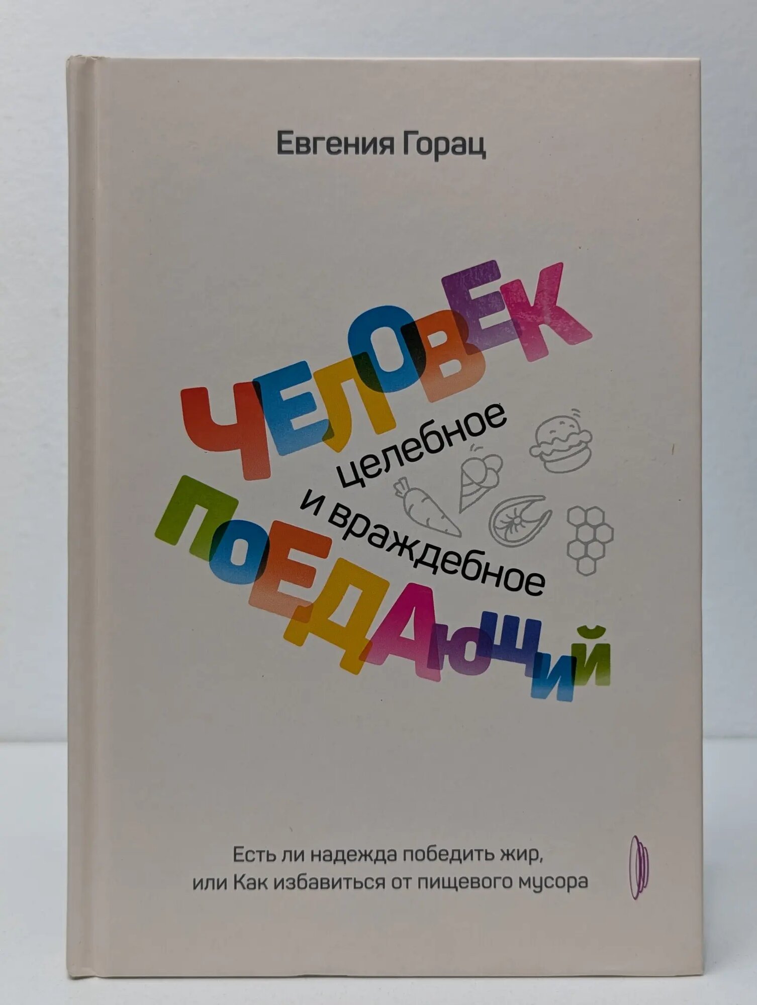 Медицина разумного тела. Человек поедающий. Целебное и враждебное. Есть ли надежда победить жир, или Как избавиться от пищевого мусора Горац Евгения 2020