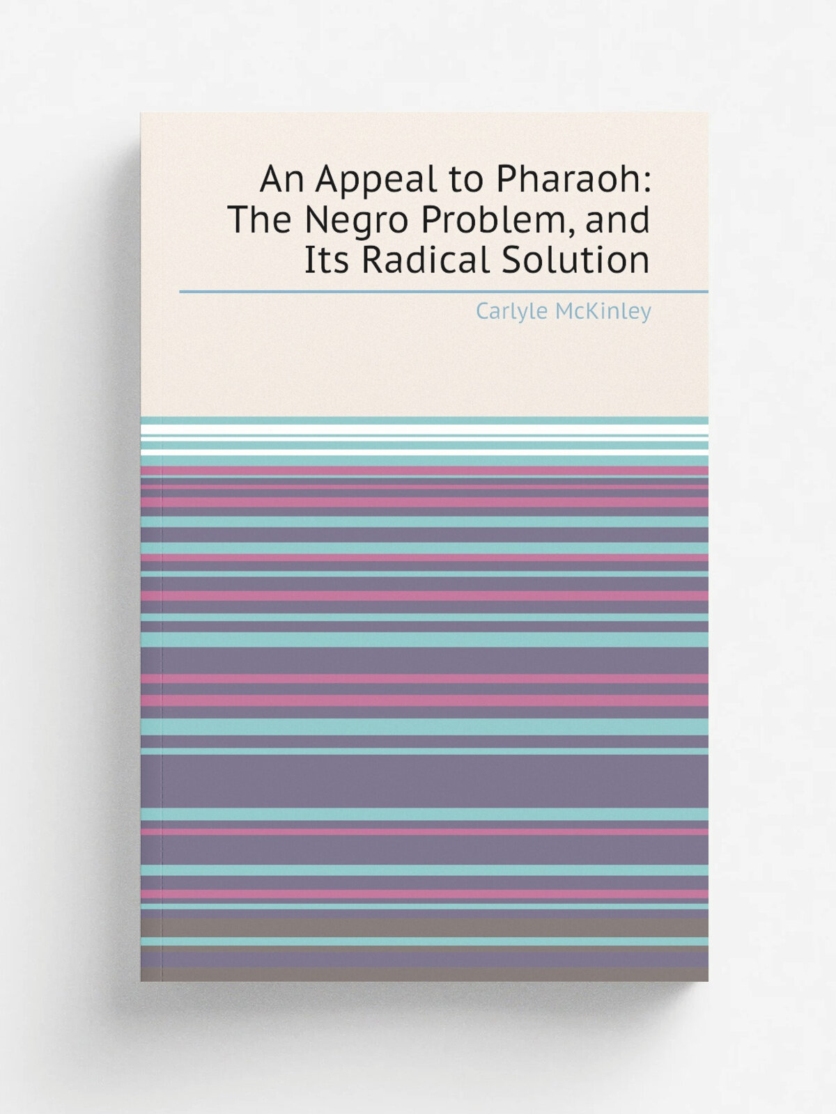 An Appeal to Pharaoh: The Negro Problem, and Its Radical Solution