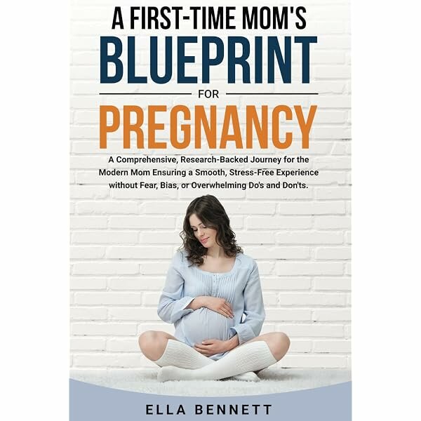 A First-time Mom’s Blueprint for Pregnancy: A Comprehensive, Research-Backed Journey for the Modern Mom Ensuring a Smooth, Stress-free Experience Without Fear, Bias, or Overwhelming Dos and Don’ts，Reprinted paperback book