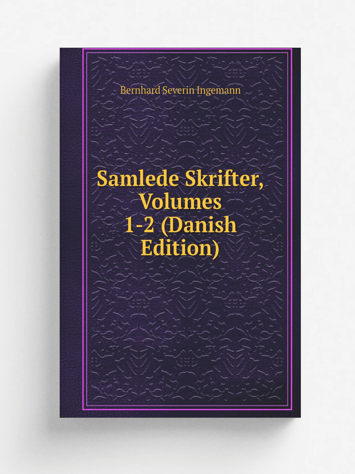 Samlede Skrifter, Volumes 1-2 (Danish Edition) | Bernhard Severin Ingemann | Репринт