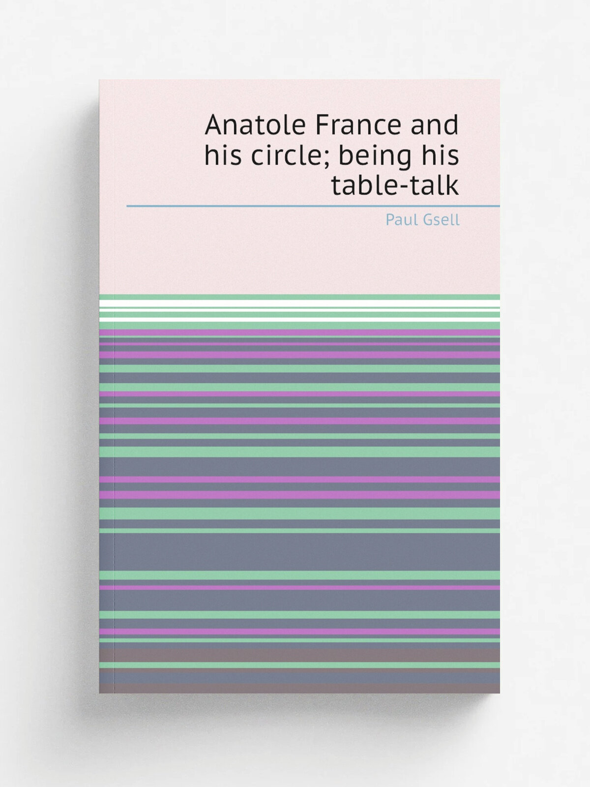 Anatole France and his circle; being his table-talk