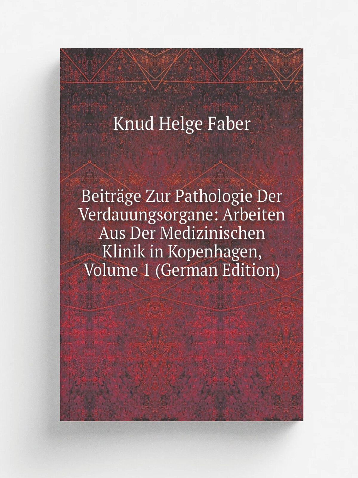Beitr.ge Zur Pathologie Der Verdauungsorgane: Arbeiten Aus Der Medizinischen Klinik in Kopenhagen, Volume 1 (German Edition) | Knud Helge Faber | Реп…