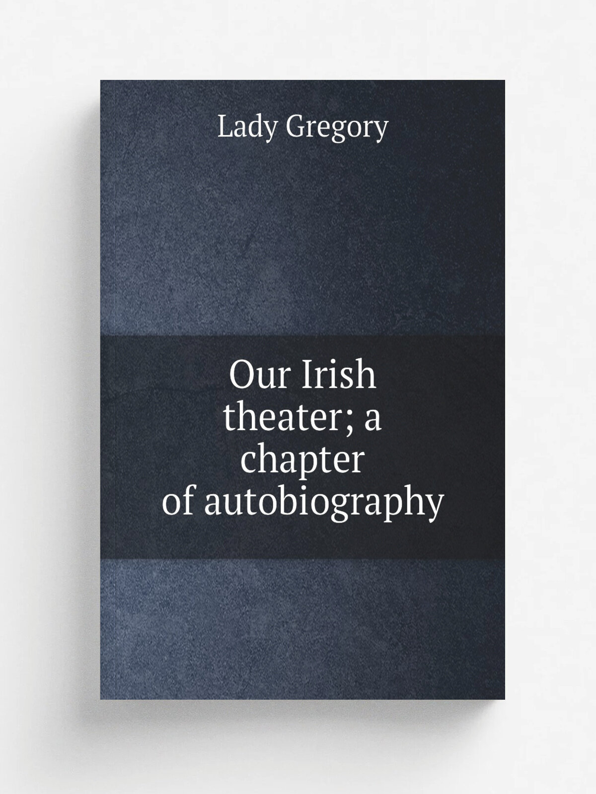 Our Irish theater; a chapter of autobiography
