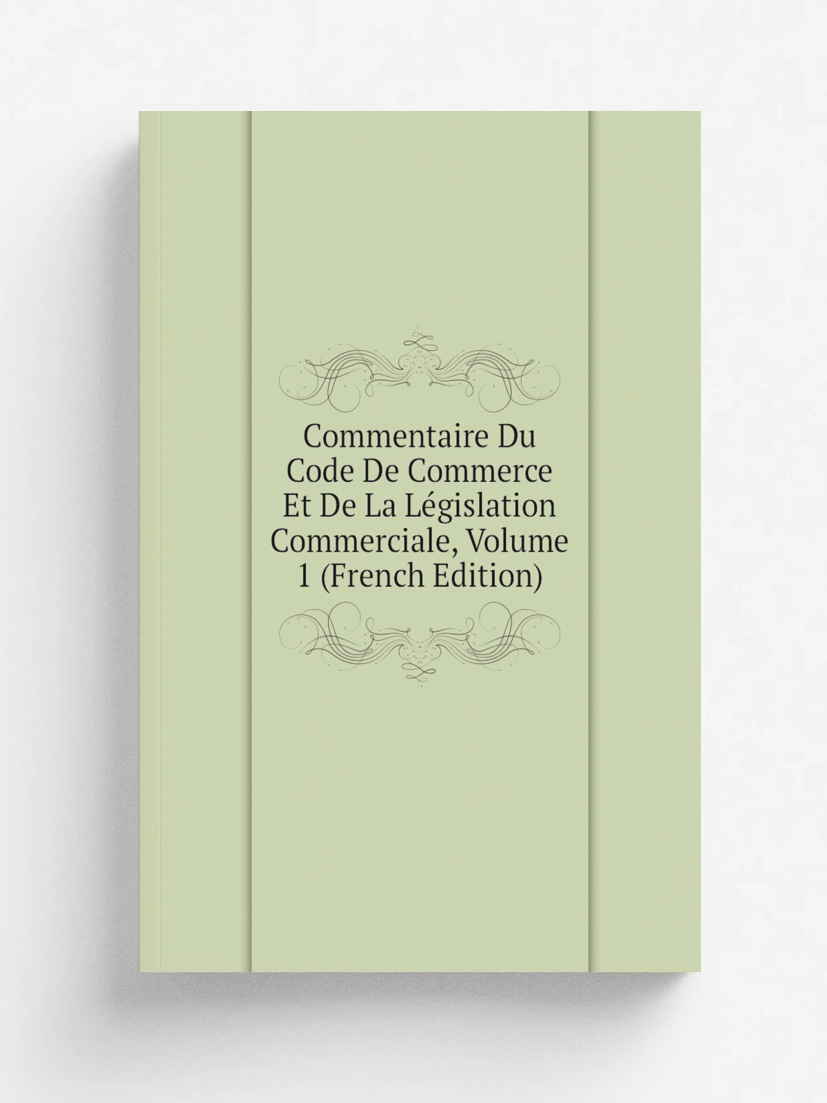 Commentaire Du Code De Commerce Et De La L.gislation Commerciale, Volume 1 (French Edition) | Репринт