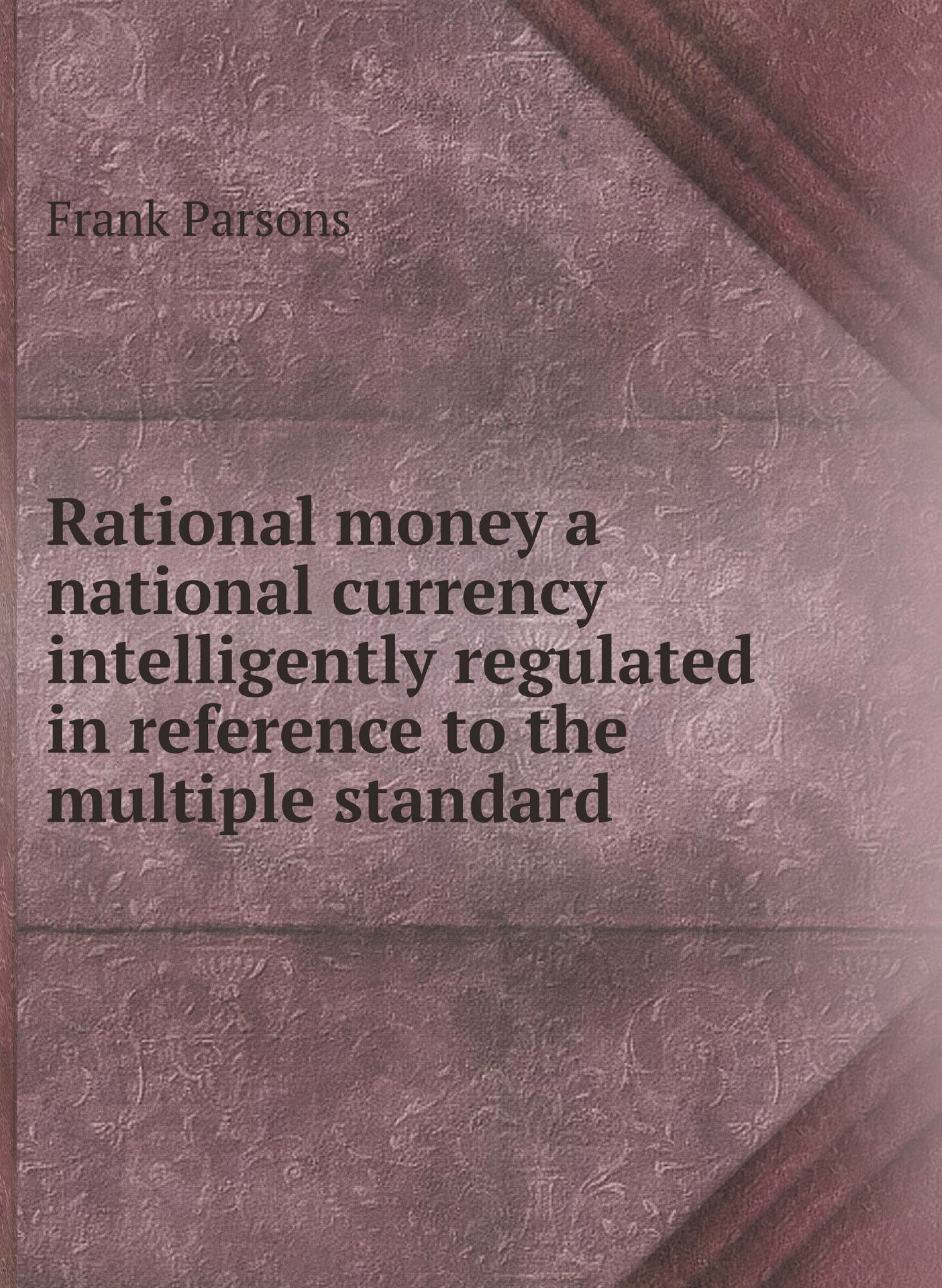 Rational money a national currency intelligently regulated in reference to the multiple standard