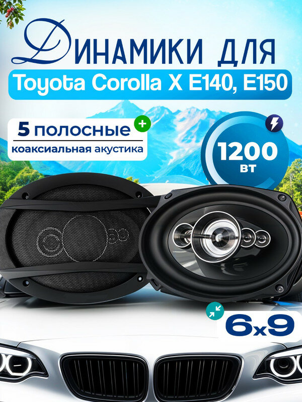 Динамики для Тойота Королла 10 Е140, Е150 (Toyota Corolla X E140, E150) / колонки овальные 2 штуки, 1200 Вт, 5-полосные, 6 х 9 дюймов, коаксиальная акустика / Автозвук