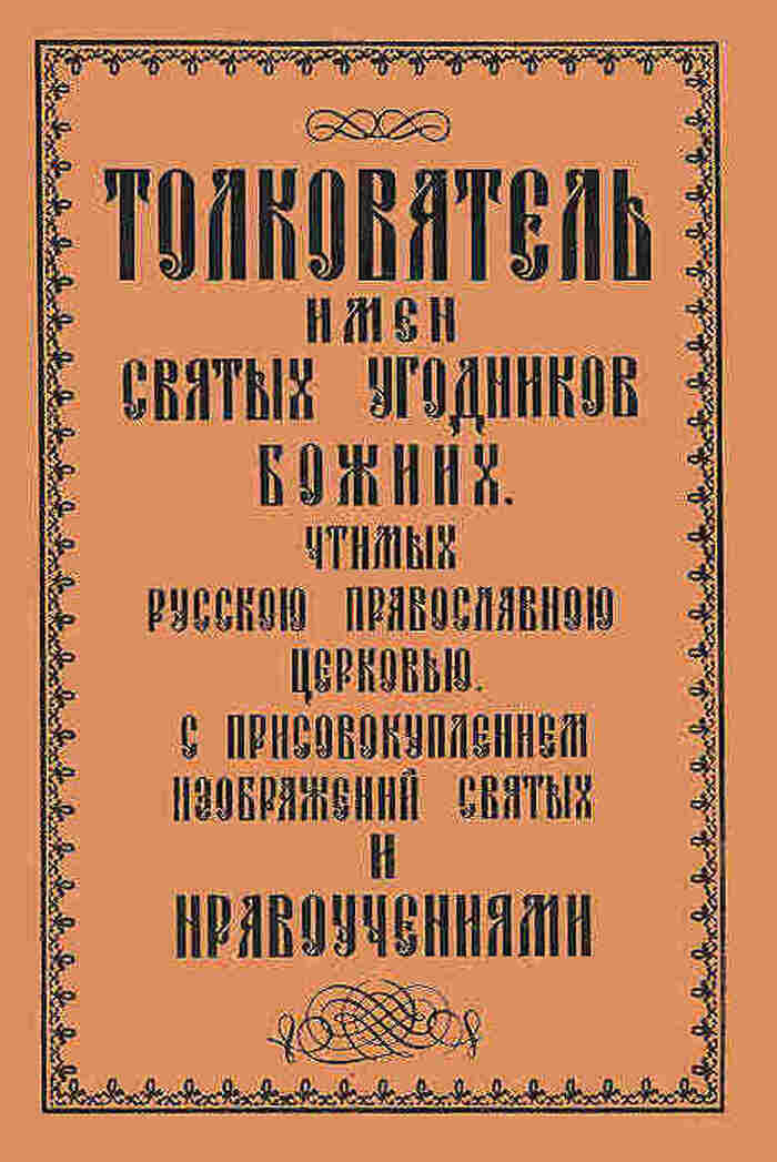 Толкователь имен Святых Угодников Божиих, чтимых Русской Православной Церковью