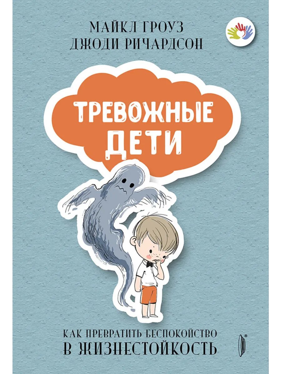 Тревожные дети. Как превратить беспокойство в жизнестойкость