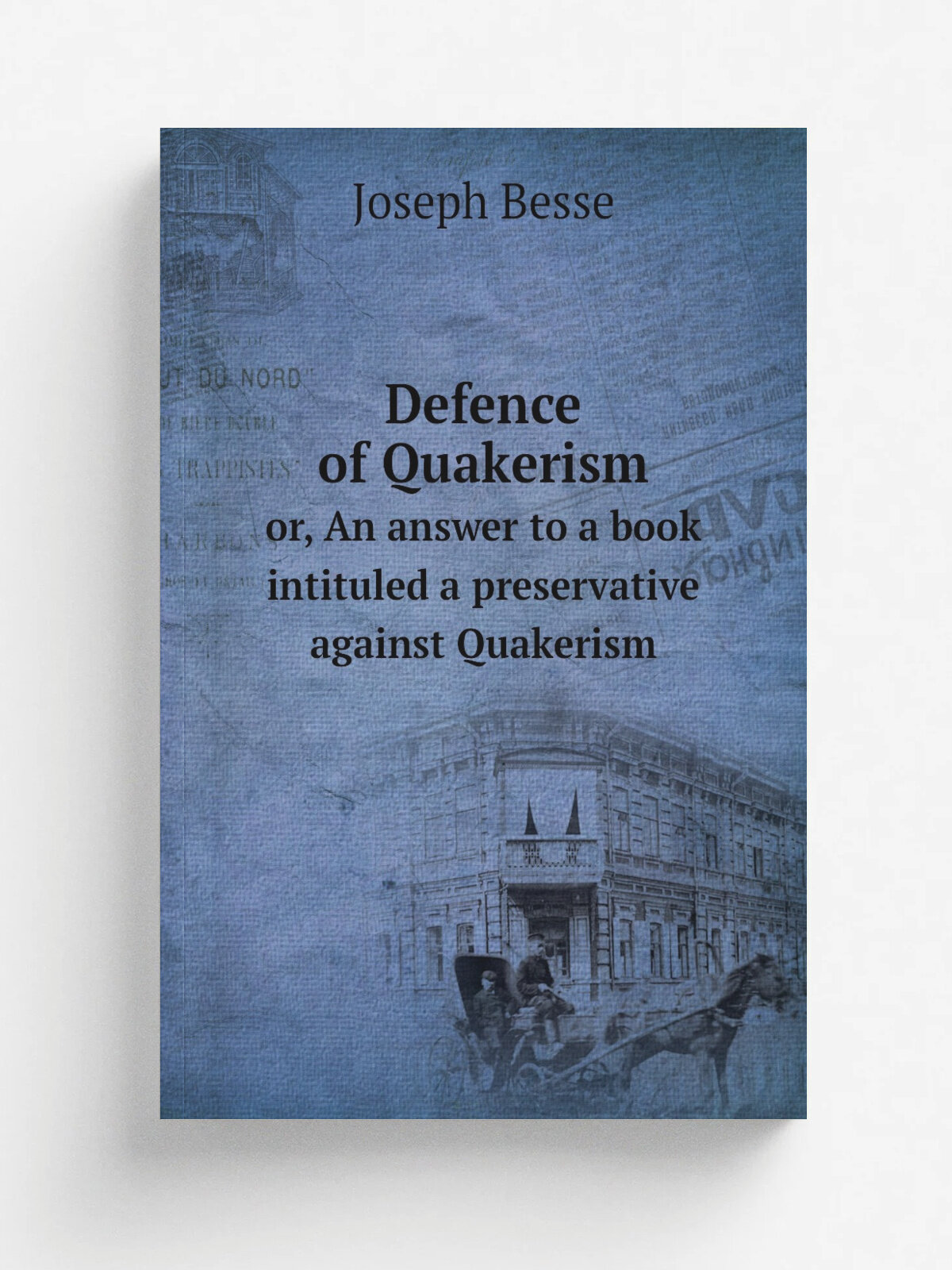 Defence of Quakerism. or, An answer to a book intituled a preservative against Quakerism