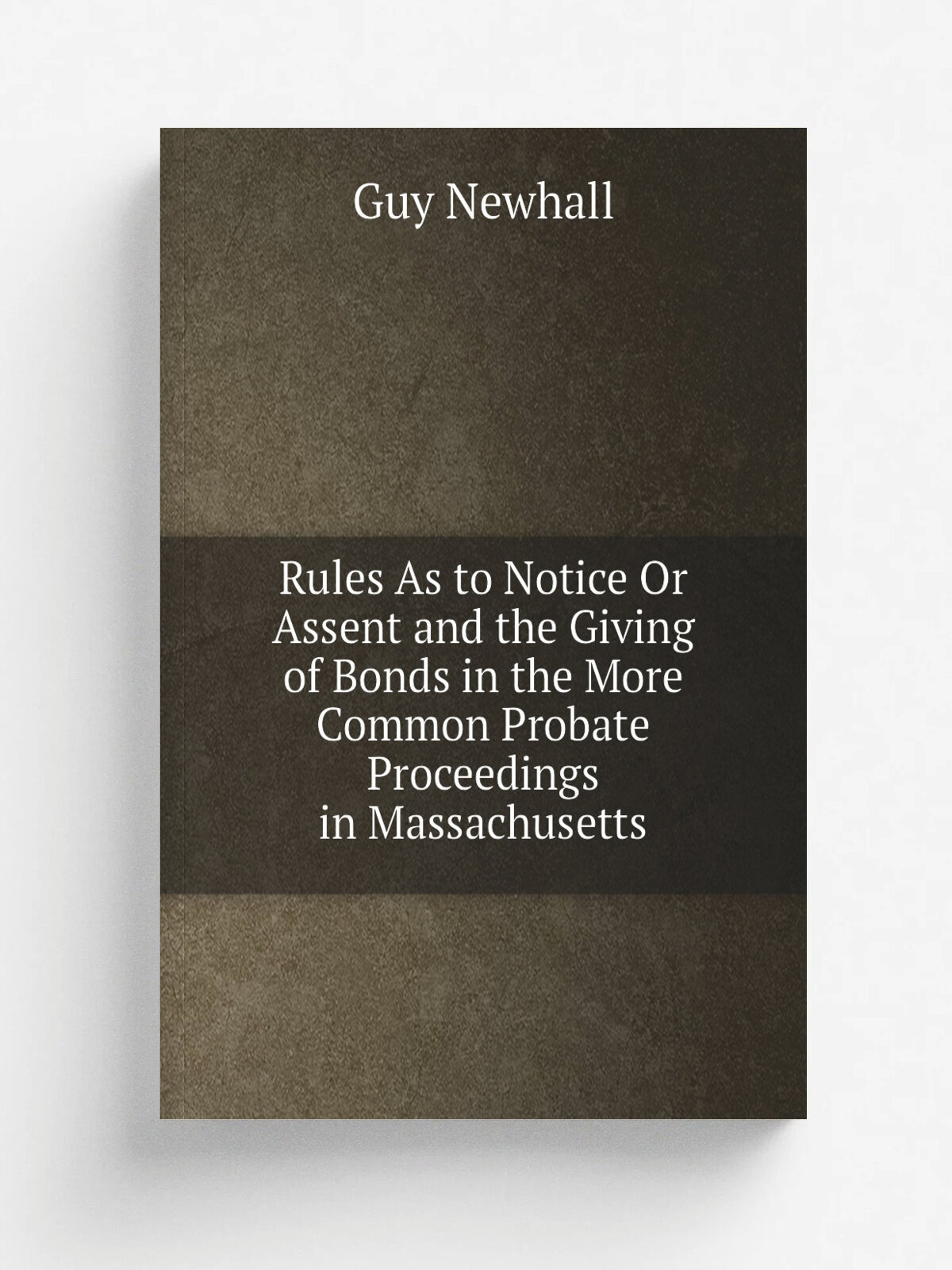 Rules As to Notice Or Assent and the Giving of Bonds in the More Common Probate Proceedings in Massachusetts