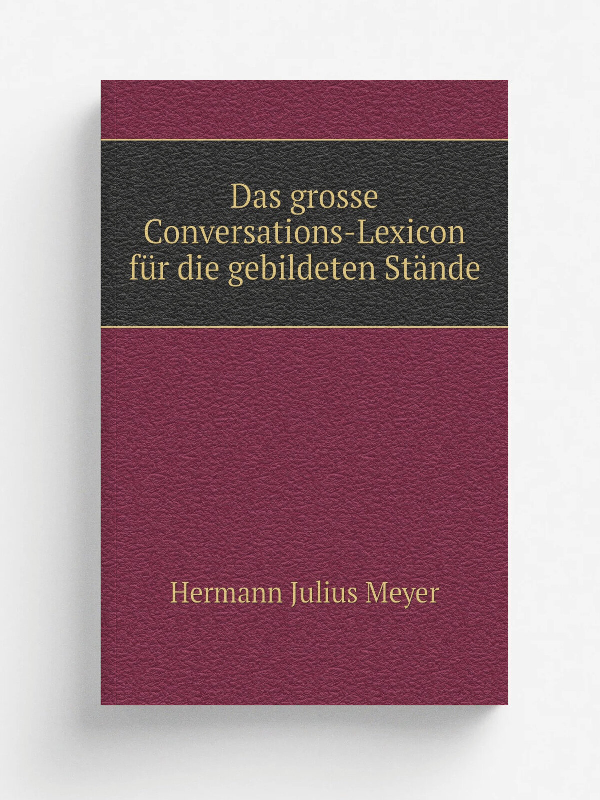 Das grosse Conversations-Lexicon f.r die gebildeten St.nde | Hermann Julius Meyer | Druck und Verlag des Bibliographischen Instituts, 1842 | Репринт