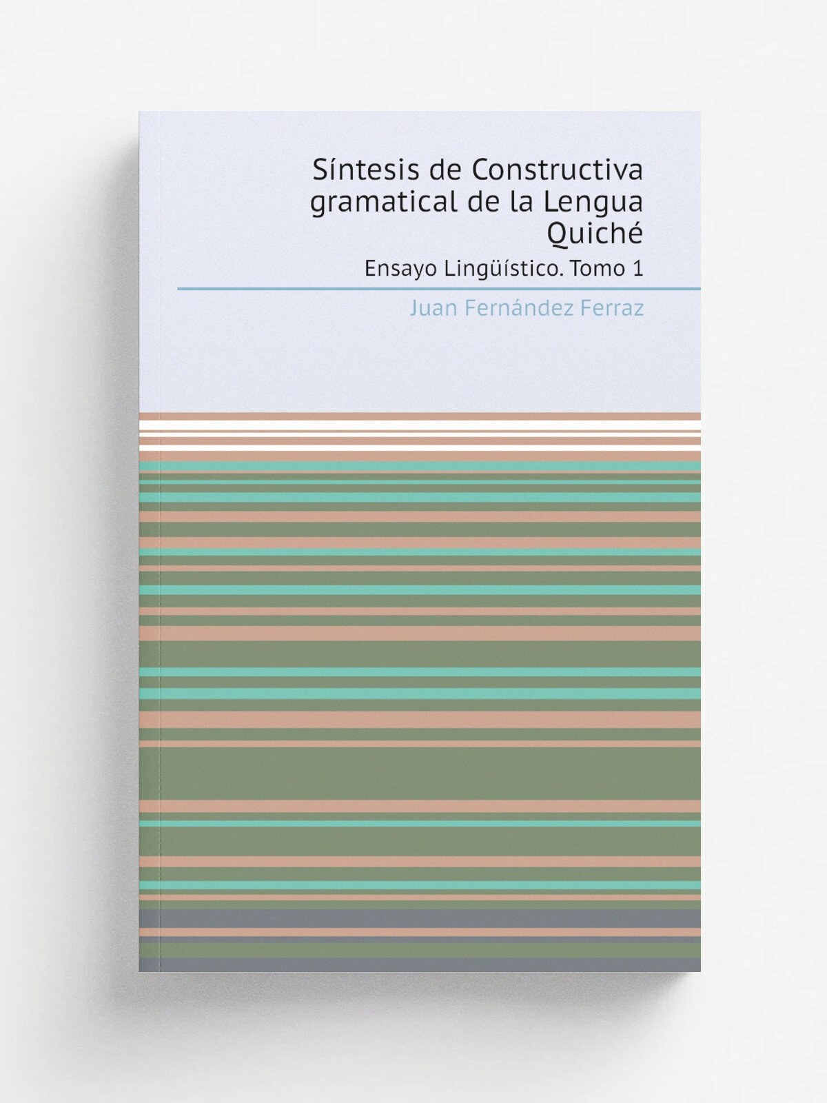 S.ntesis de Constructiva gramatical de la Lengua Quich. Ensayo Ling. stico. Tomo 1