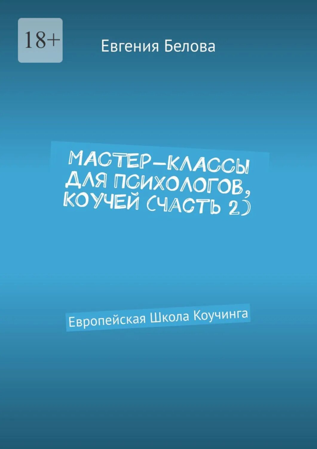 Мастер-классы для психологов, коучей. Часть 2. Европейская Школа Коучинга [Цифровая книга]
