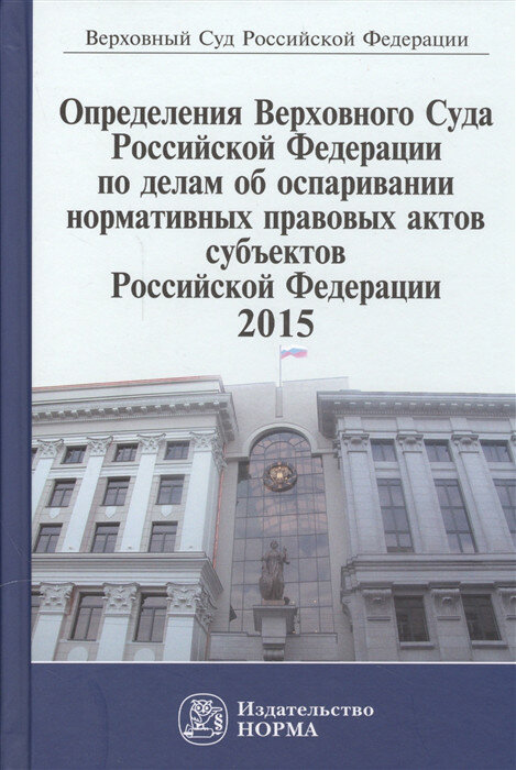 Определения Верховного Суда РФ по делам об оспаривании нормативных правовых актов субъектов РФ. 2015. 2016г, 720с.