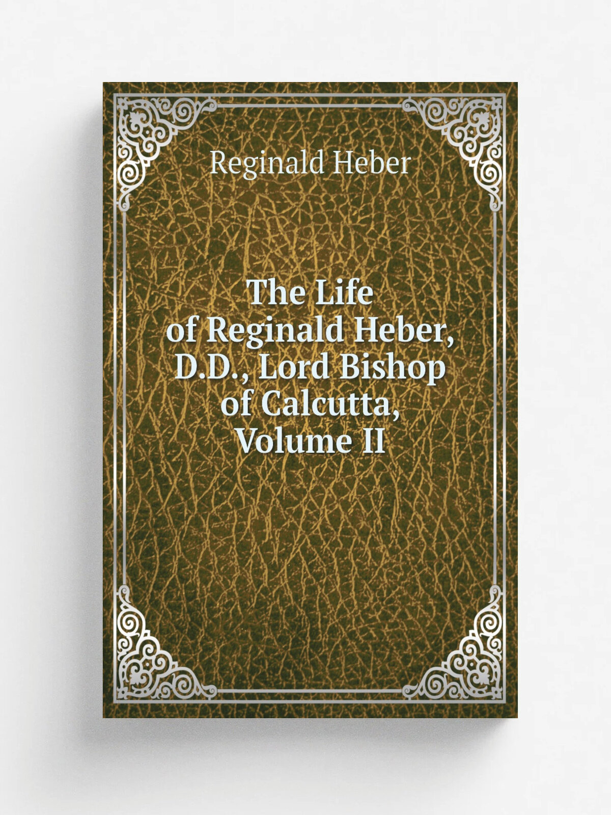 The Life of Reginald Heber, D.D, Lord Bishop of Calcutta, Volume Ii | Heber Reginald | Репринт