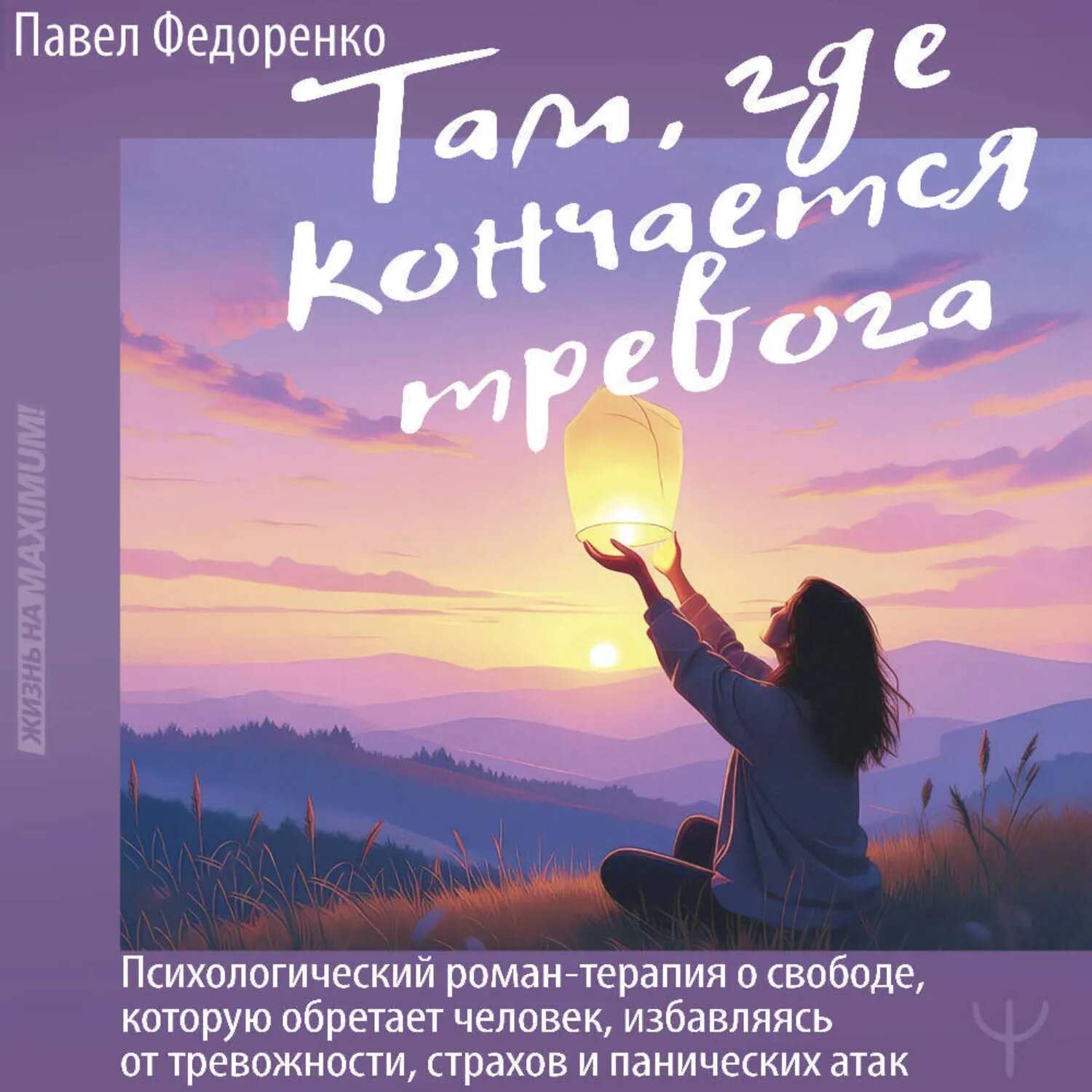 Там, где кончается тревога. Психологический роман-терапия о свободе, которую обретает человек, избавляясь от тревожности, страхов и панических атак [Аудиокнига]