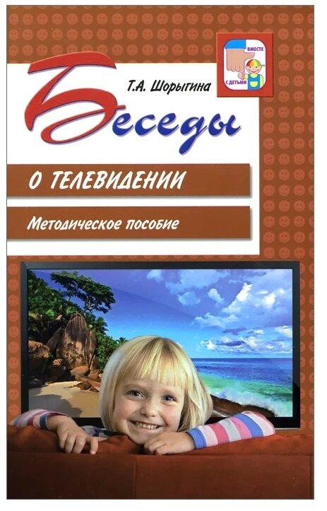 Беседы о телевидении. Методическое пособие. Шорыгина Т. А. Вместе с детьми