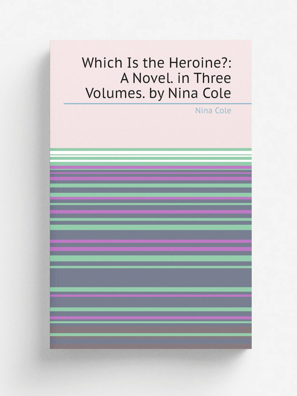 Which Is the Heroine: A Novel. in Three Volumes. by Nina Cole