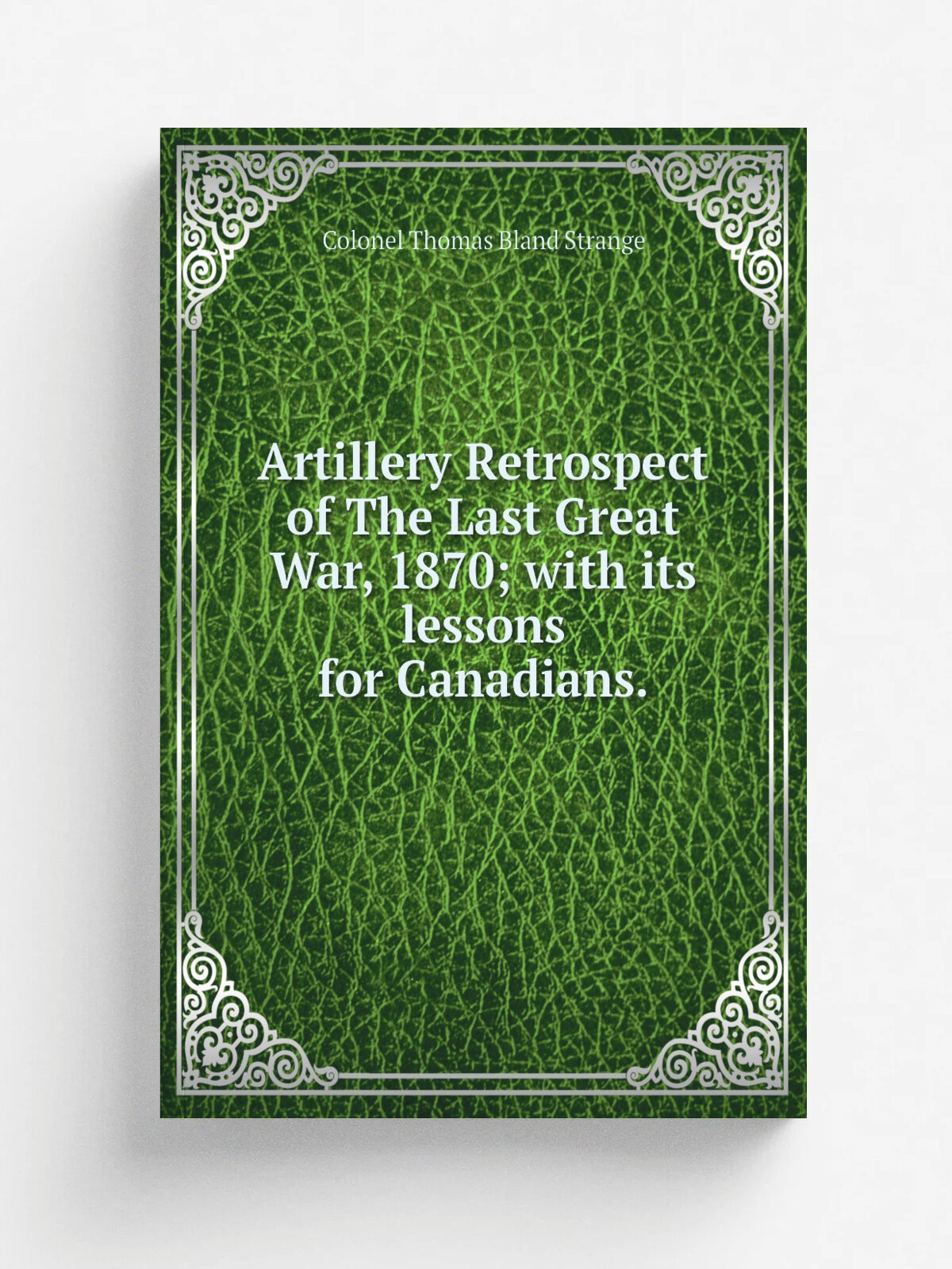 Artillery Retrospect of The Last Great War, 1870; with its lessons for Canadians.