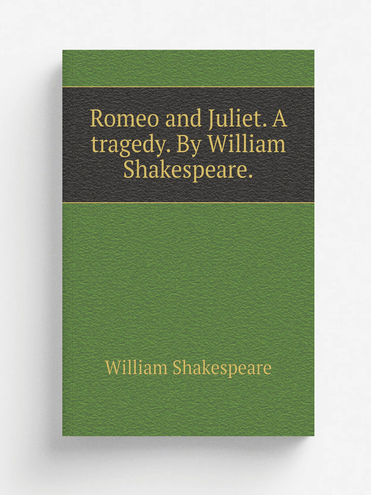 Romeo and Juliet. A tragedy. By William Shakespeare.