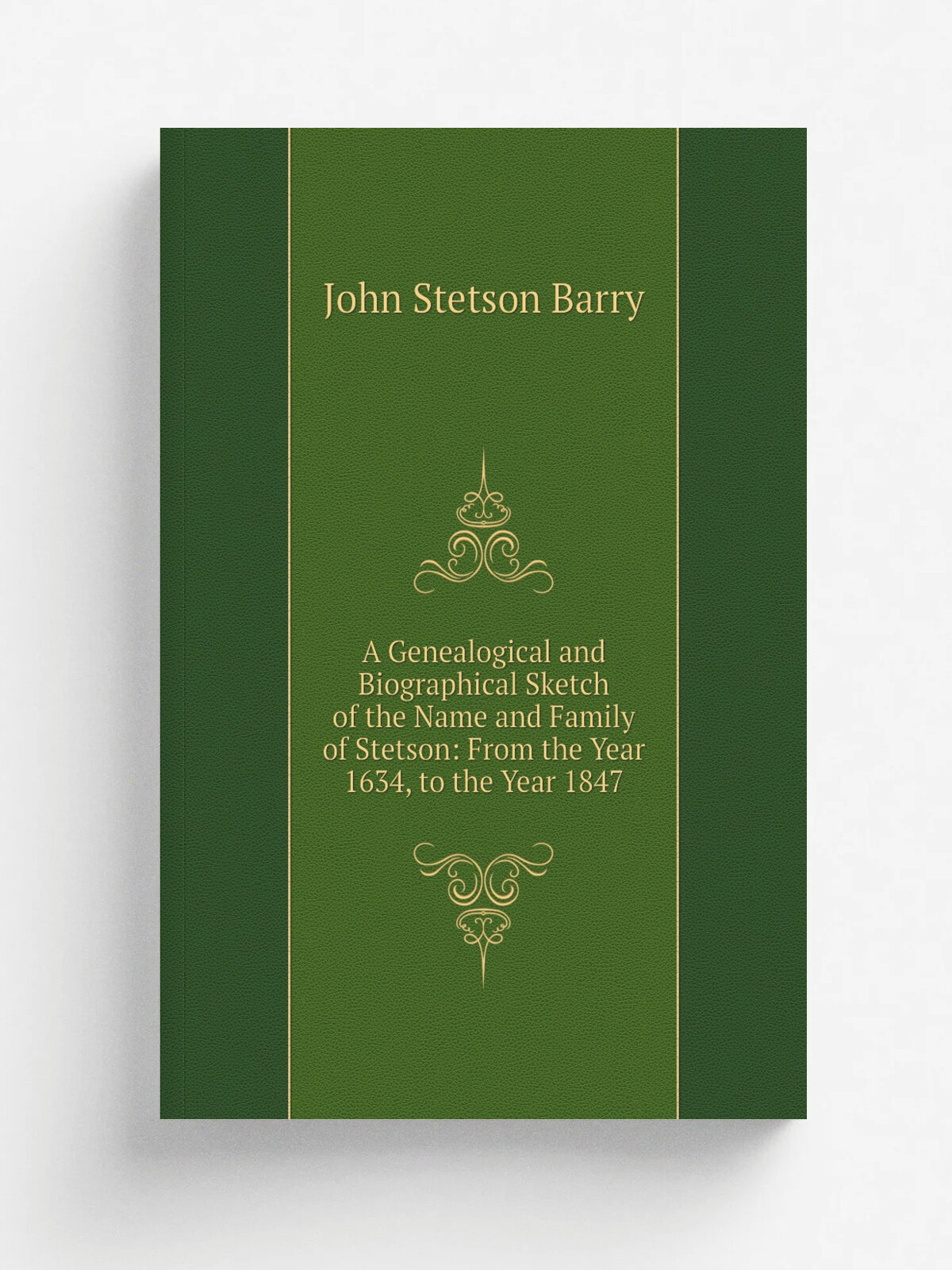 A Genealogical and Biographical Sketch of the Name and Family of Stetson: From the Year 1634, to the Year 1847 | John Stetson Barry | Репринт