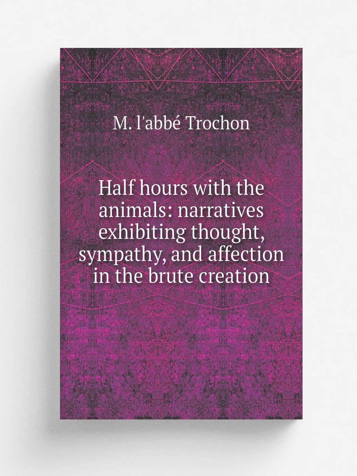 Half hours with the animals: narratives exhibiting thought, sympathy, and affection in the brute creation