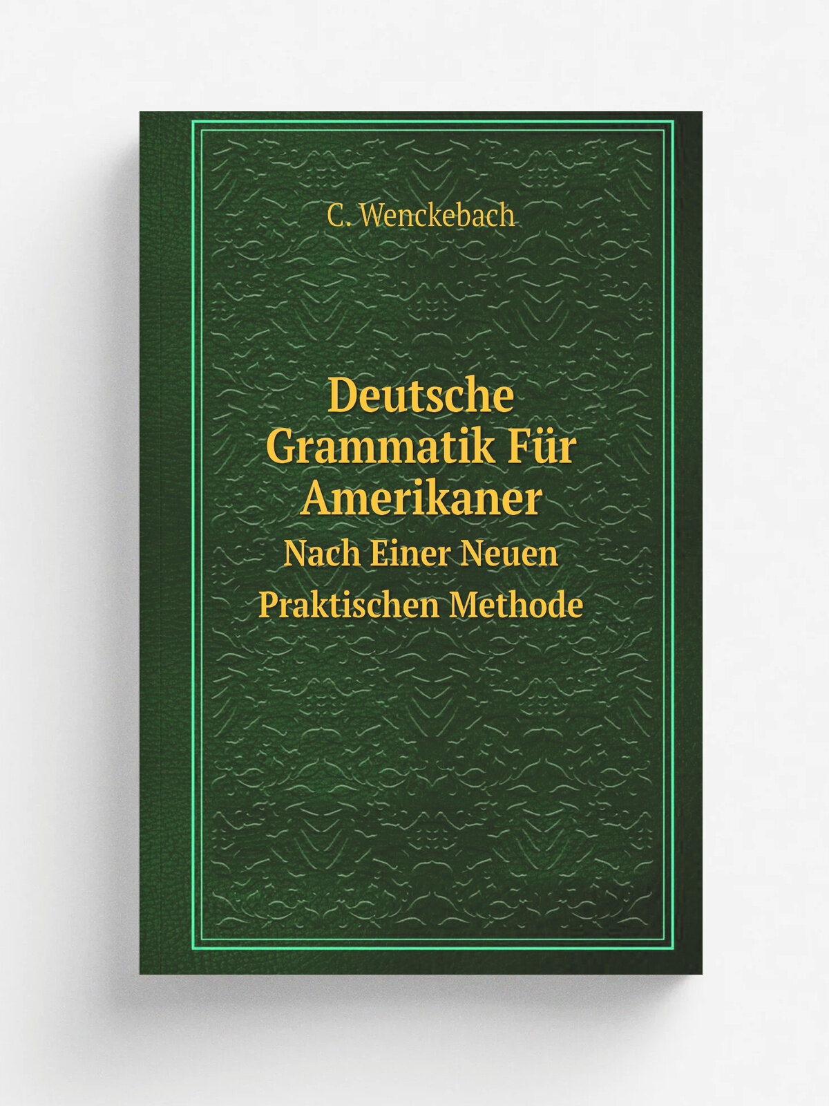 Deutsche Grammatik F.r Amerikaner. Nach Einer Neuen Praktischen Methode
