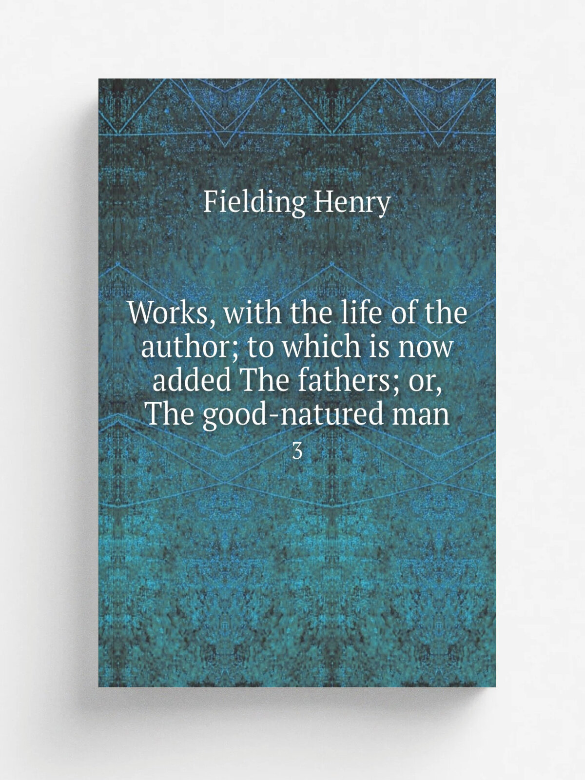 Works, with the life of the author; to which is now added The fathers; or, The good-natured man. 3