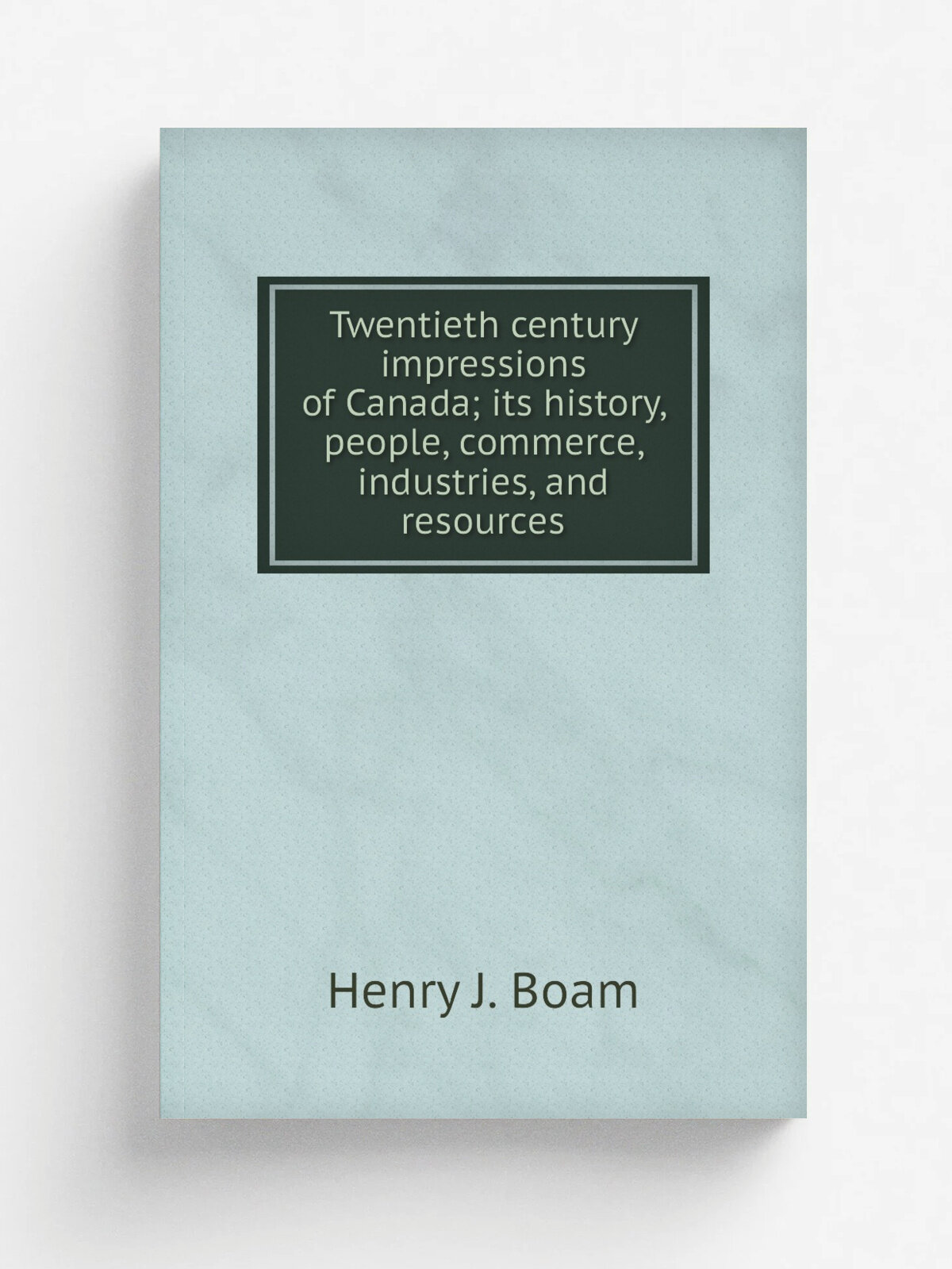 Twentieth century impressions of Canada; its history, people, commerce, industries, and resources