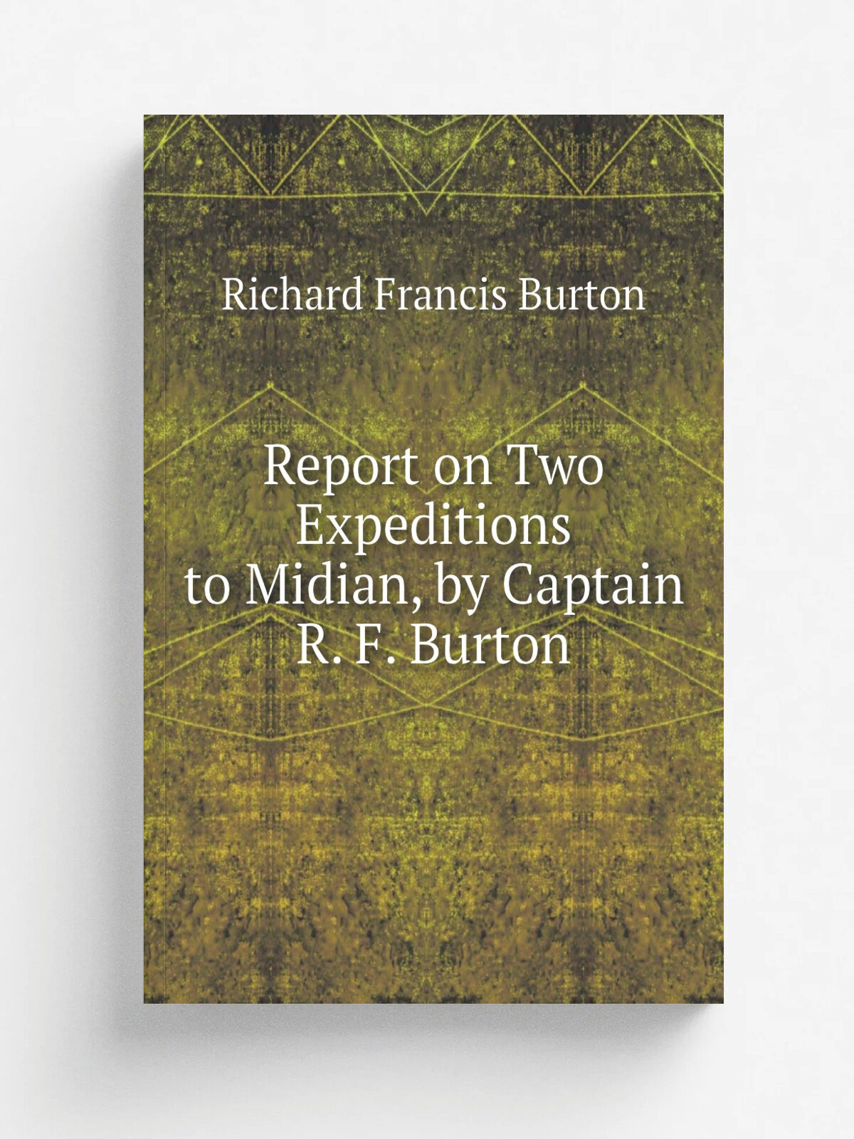 Report on Two Expeditions to Midian, by Captain R. F. Burton