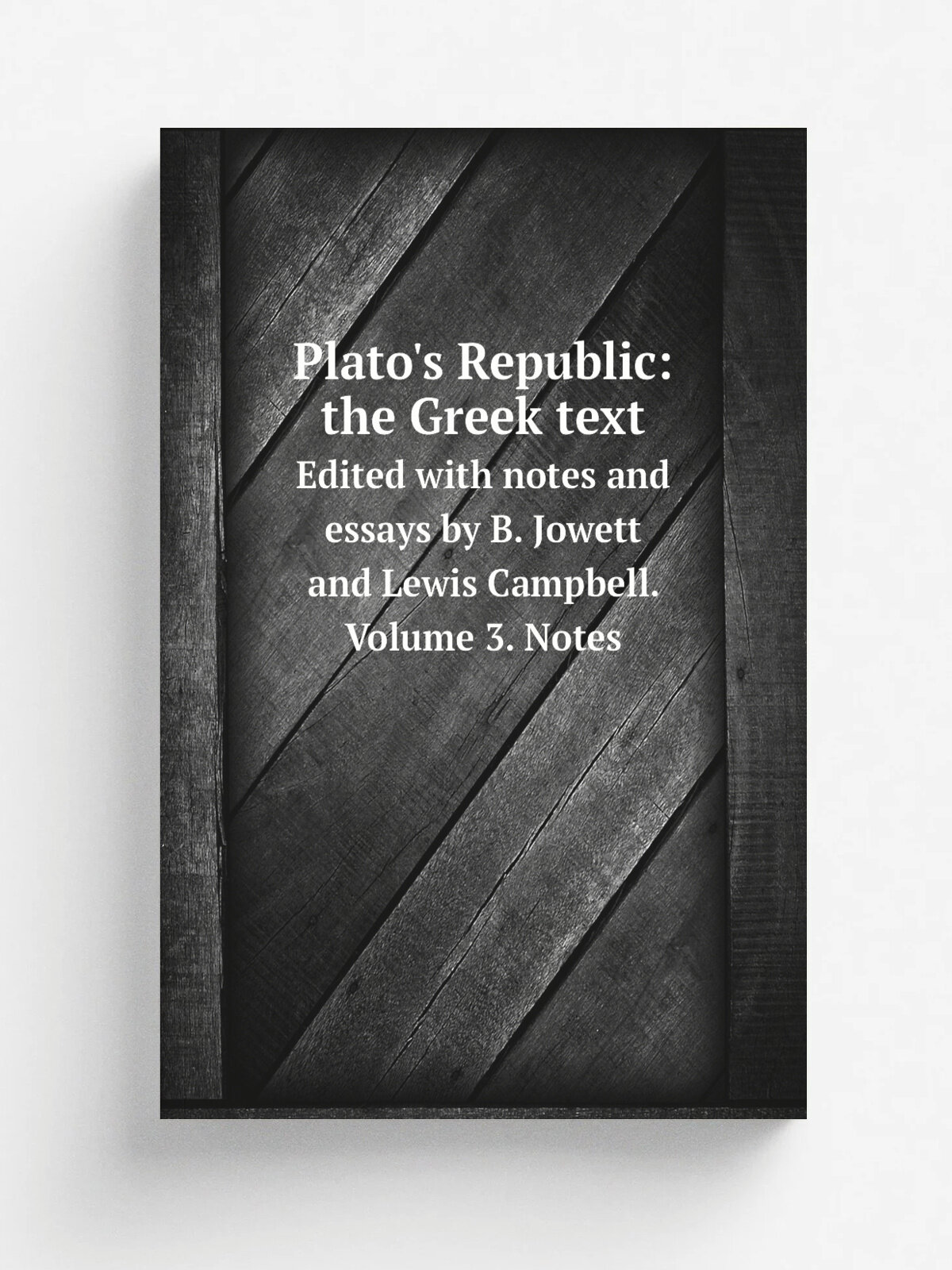 Plato's Republic: the Greek text. Edited with notes and essays by B. Jowett and Lewis Campbell. Volume 3. Notes