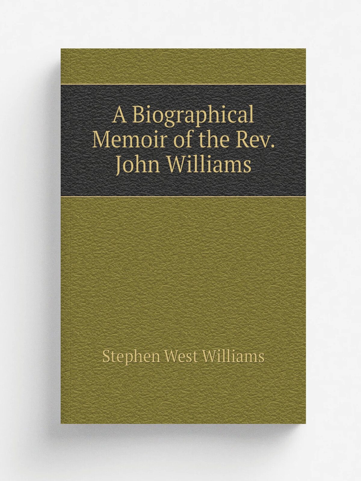 A Biographical Memoir of the Rev. John Williams | Stephen West Williams | Репринт