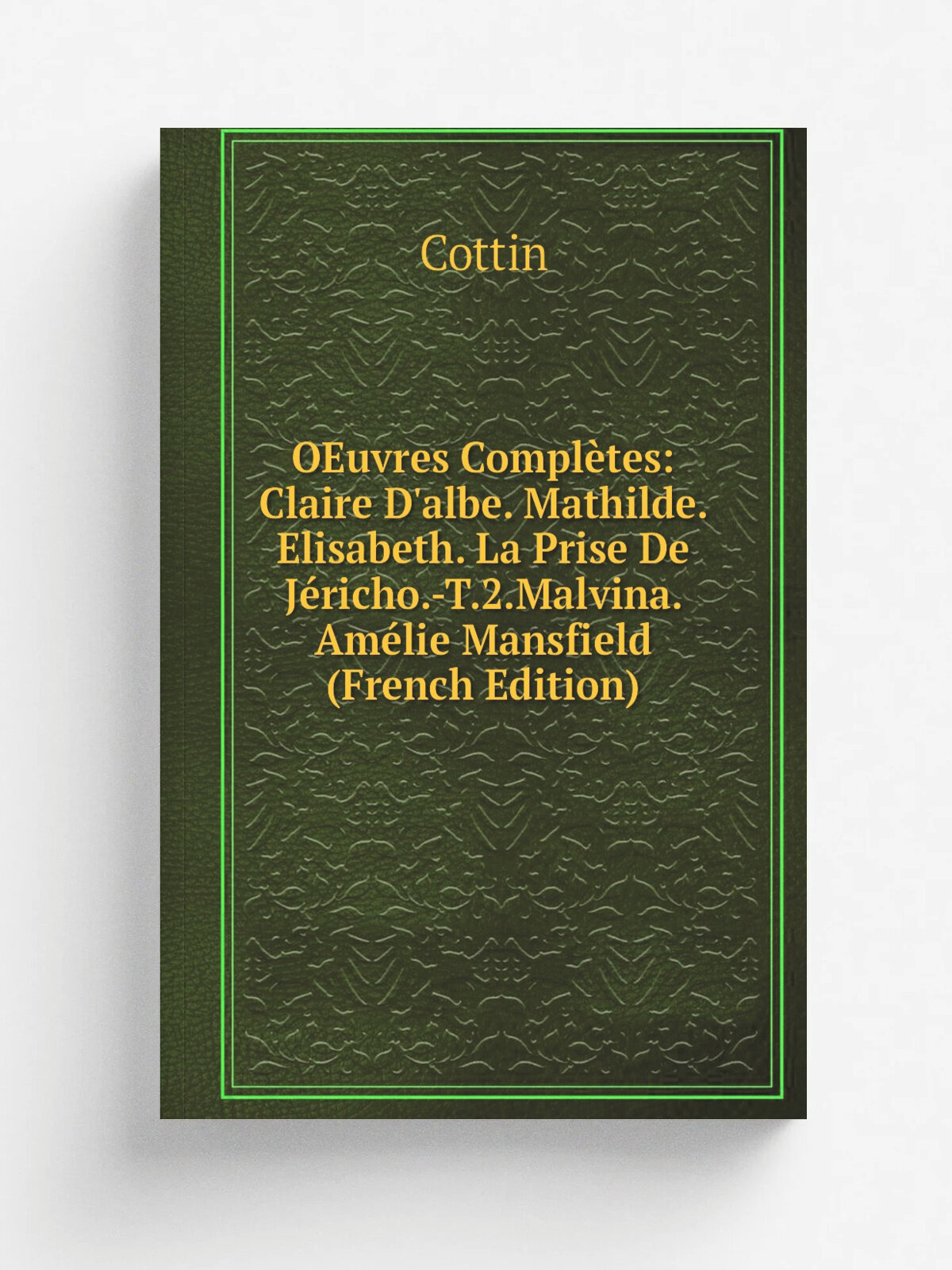 OEuvres Compl.tes: Claire D'albe. Mathilde. Elisabeth. La Prise De J. richo.-T.2. Malvina. Am.lie Mansfield (French Edition) | Cottin | Репринт