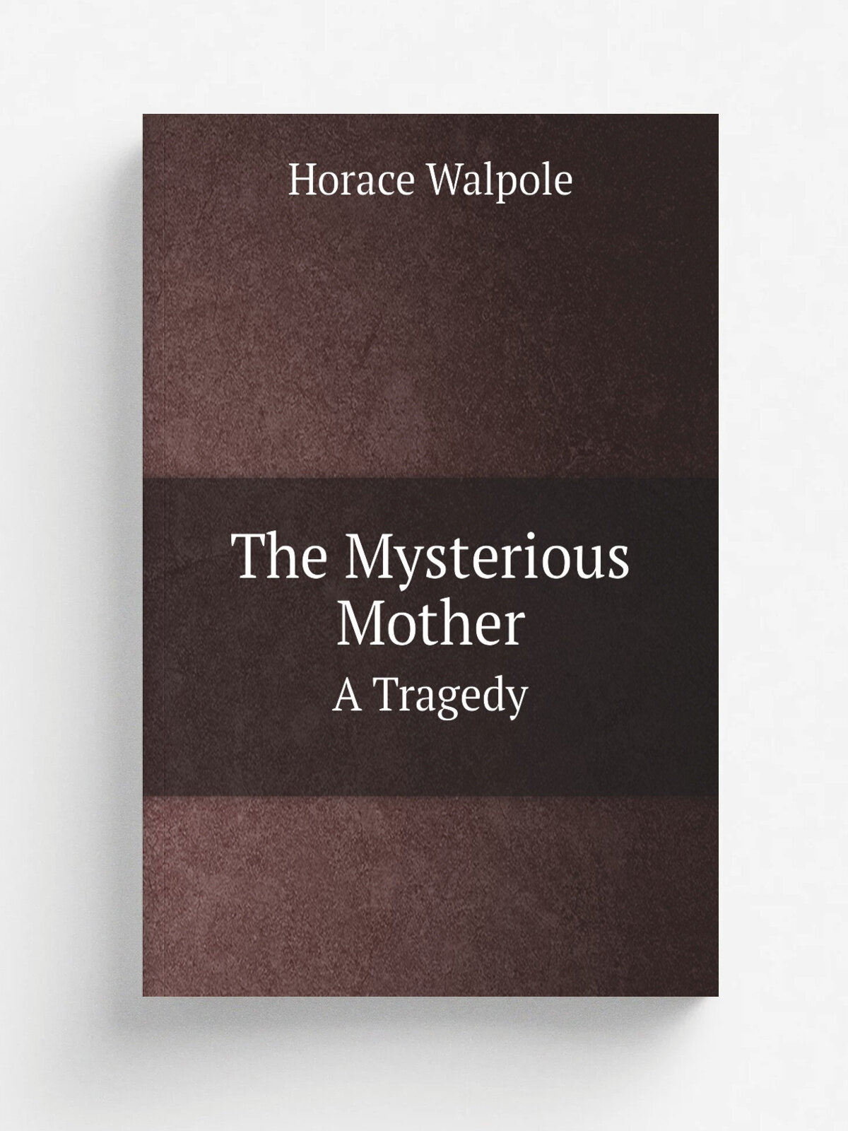 The Mysterious Mother. A Tragedy