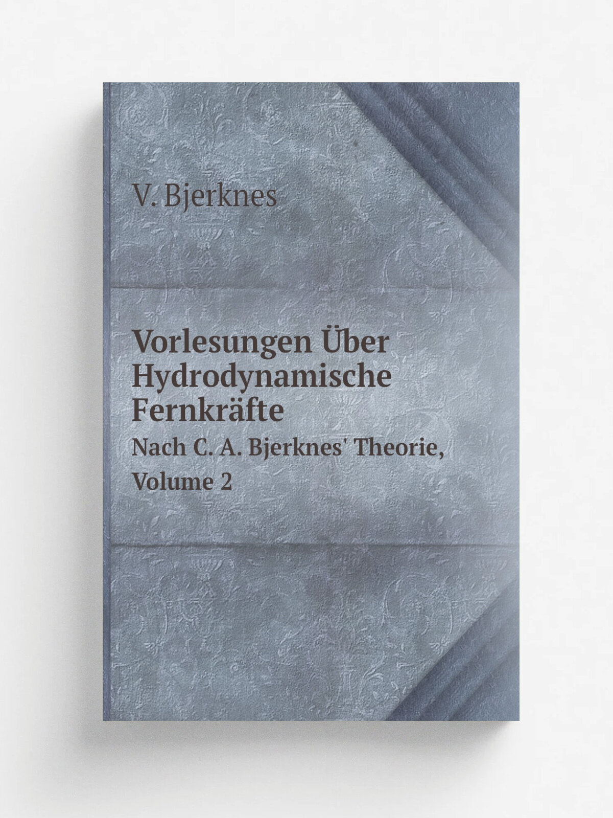 Vorlesungen . ber Hydrodynamische Fernkr.fte. Nach C. A. Bjerknes' Theorie, Volume 2