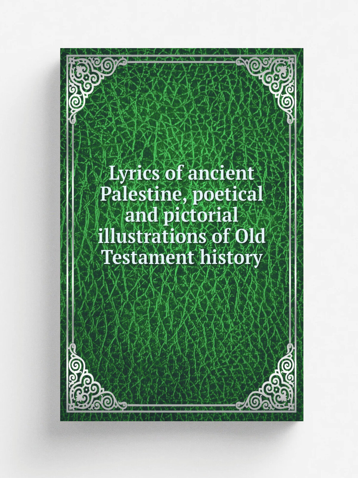Lyrics of ancient Palestine, poetical and pictorial illustrations of Old Testament history