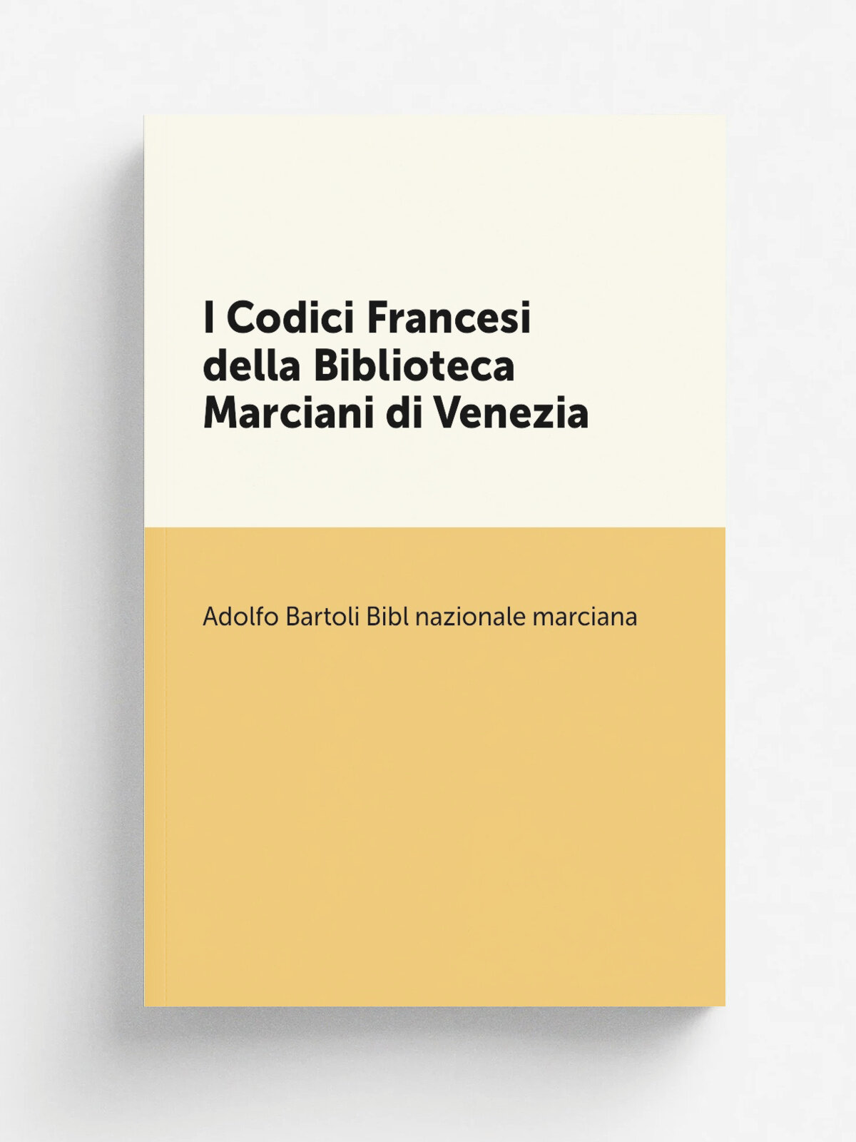 I Codici Francesi della Biblioteca Marciani di Venezia | Adolfo Bartoli Bibl nazionale marciana | Репринт