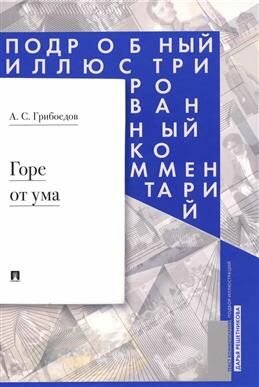 Горе от ума комедия в четырех действиях в стихах. Подробный иллюстрированный комментарий. Грибоедов А. С.