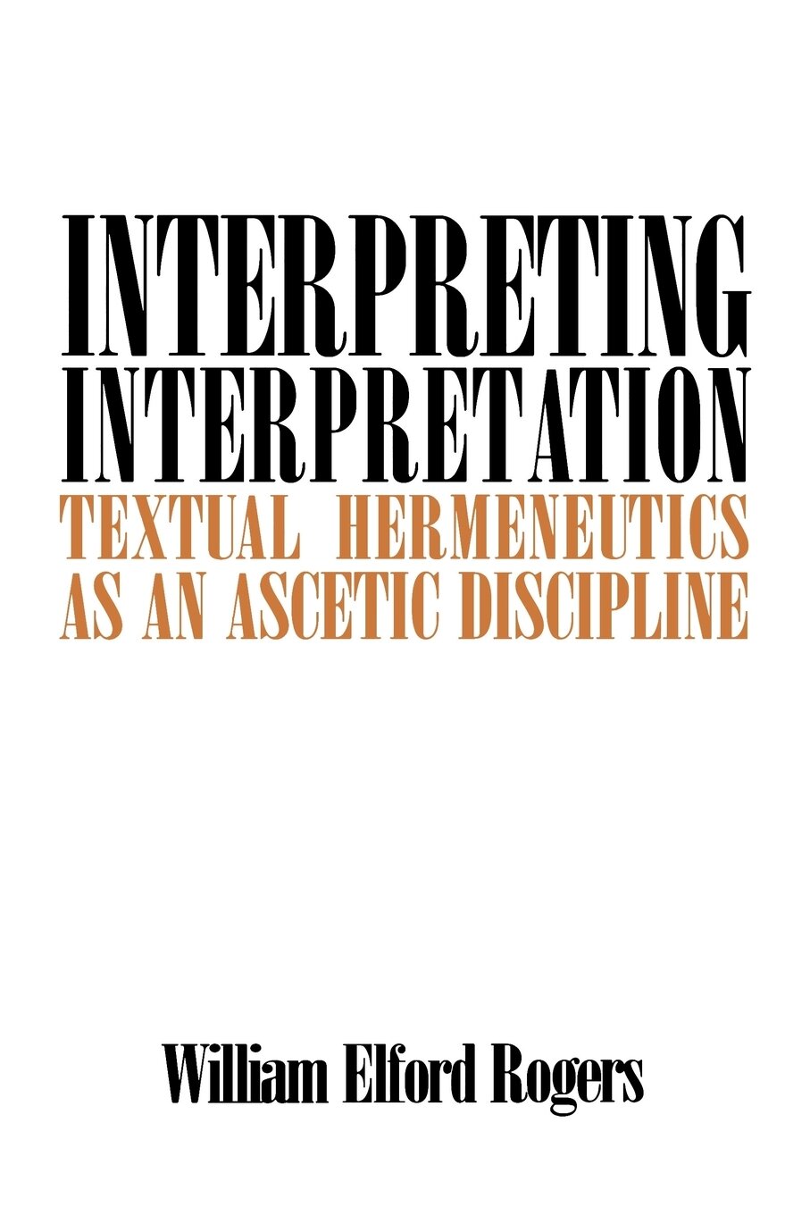 Interpreting Interpretation. Textual Hermeneutics as an Ascetic Discipline