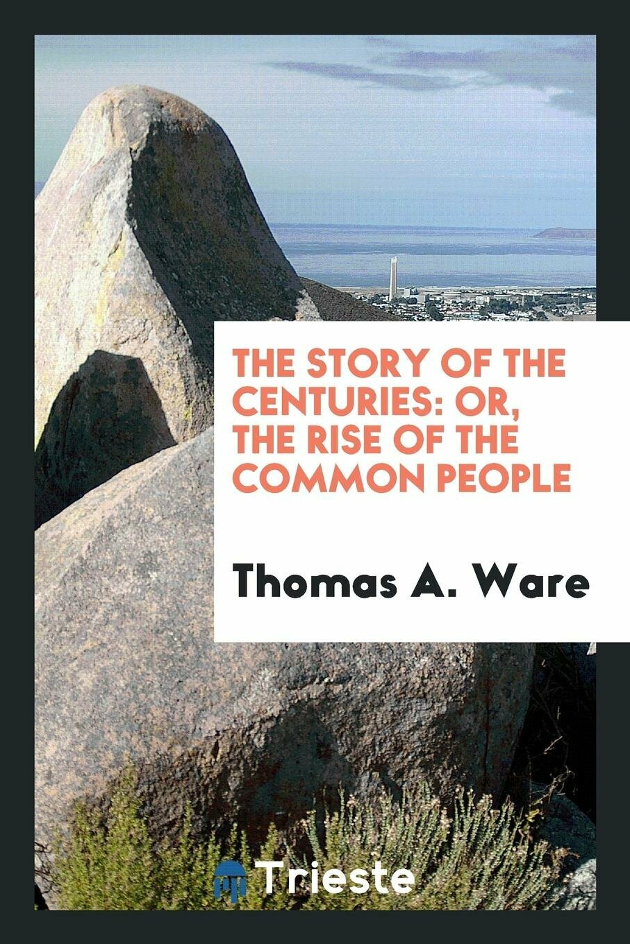 The Story of the Centuries. Or, the Rise of the Common People