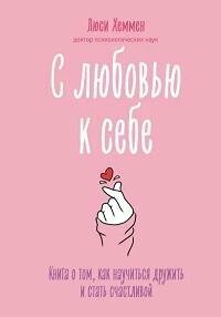 Книга "С любовью к себе. Книга о том, как научиться дружить и стать счастливой"