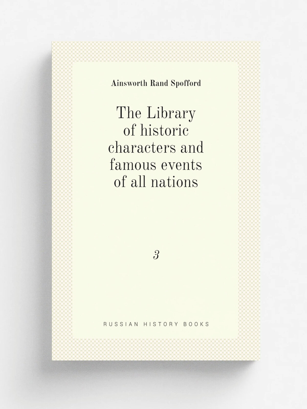 The Library of historic characters and famous events of all nations. 3